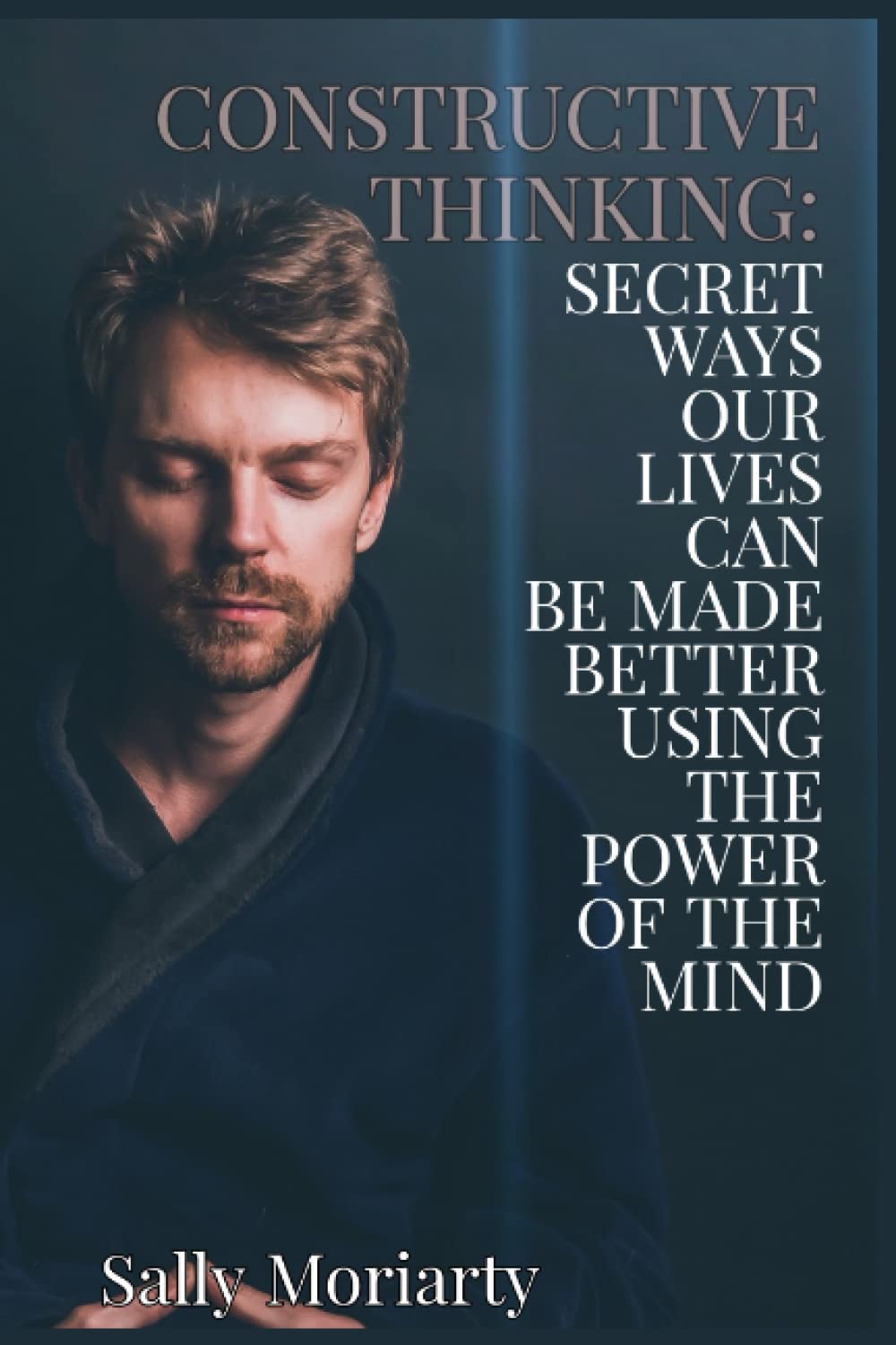 Constructive Thinking: Secret Ways Our Lives Can Be Made Better by ...