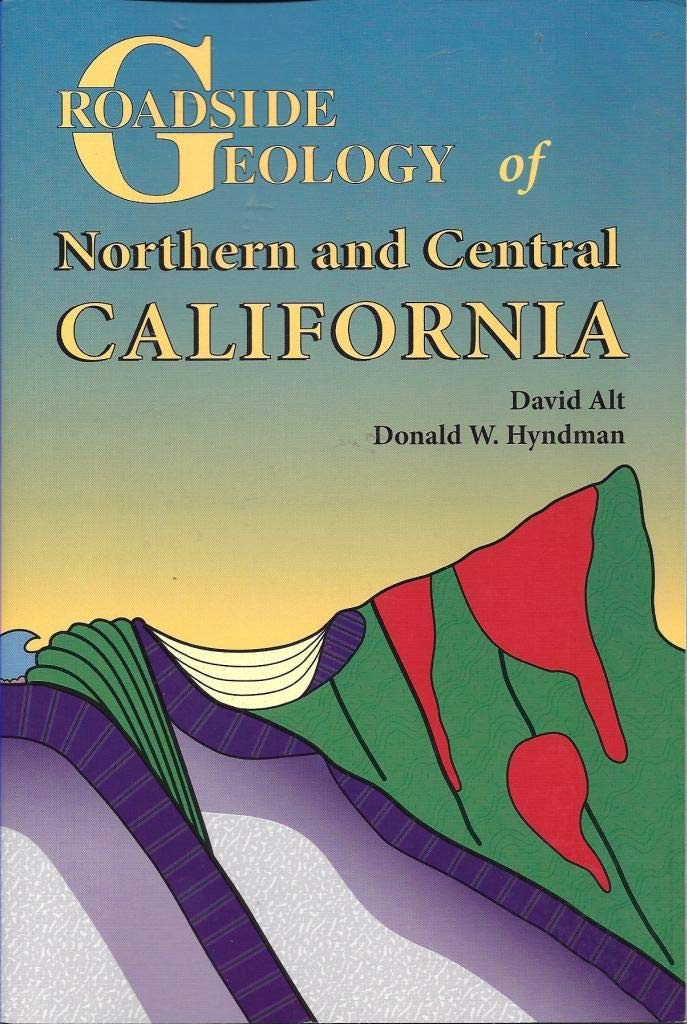 Roadside Geology of Northern and Central California: Alt, David ...