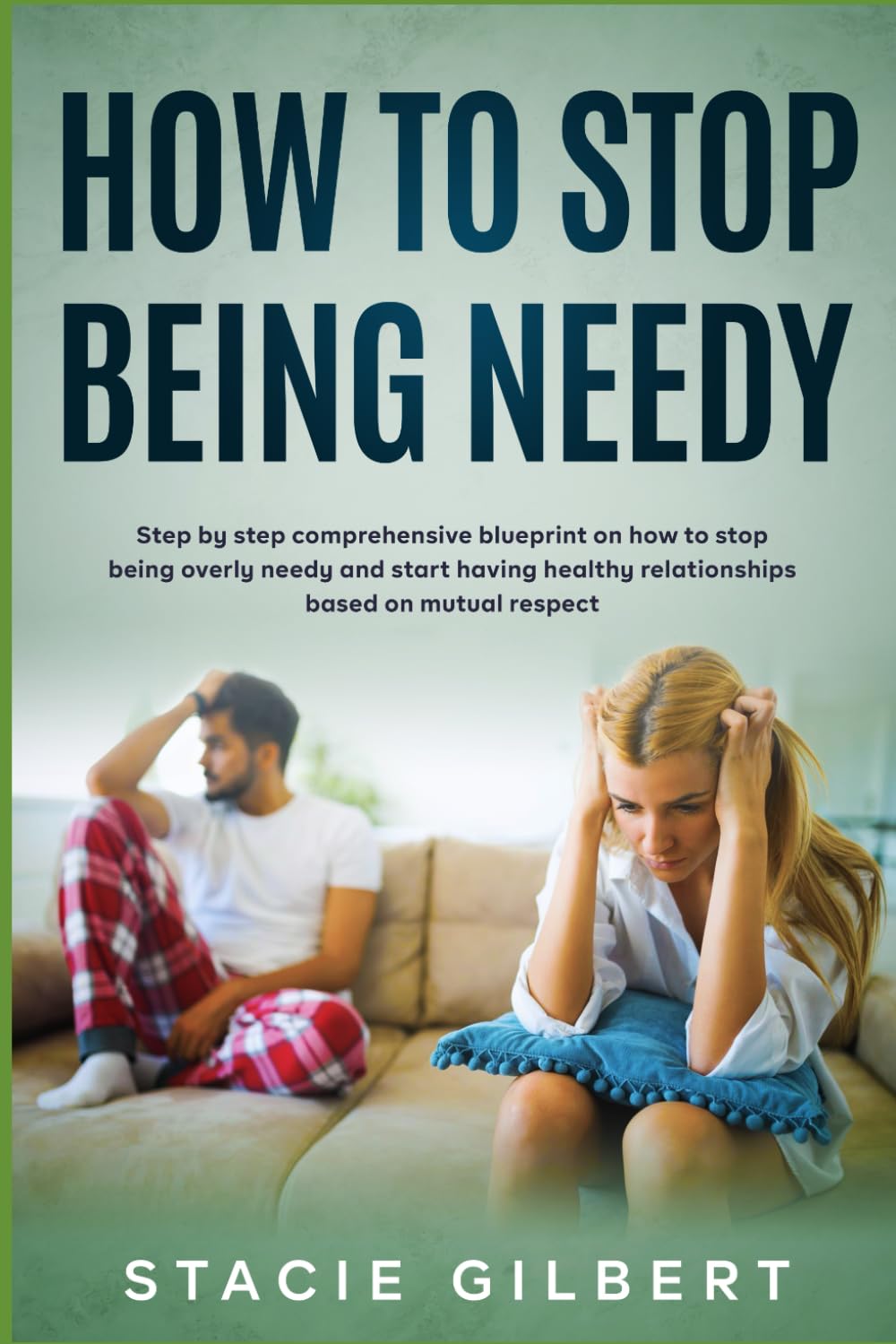 How To Stop Being Needy: Step By Step Comprehensive Blueprint on How to ...
