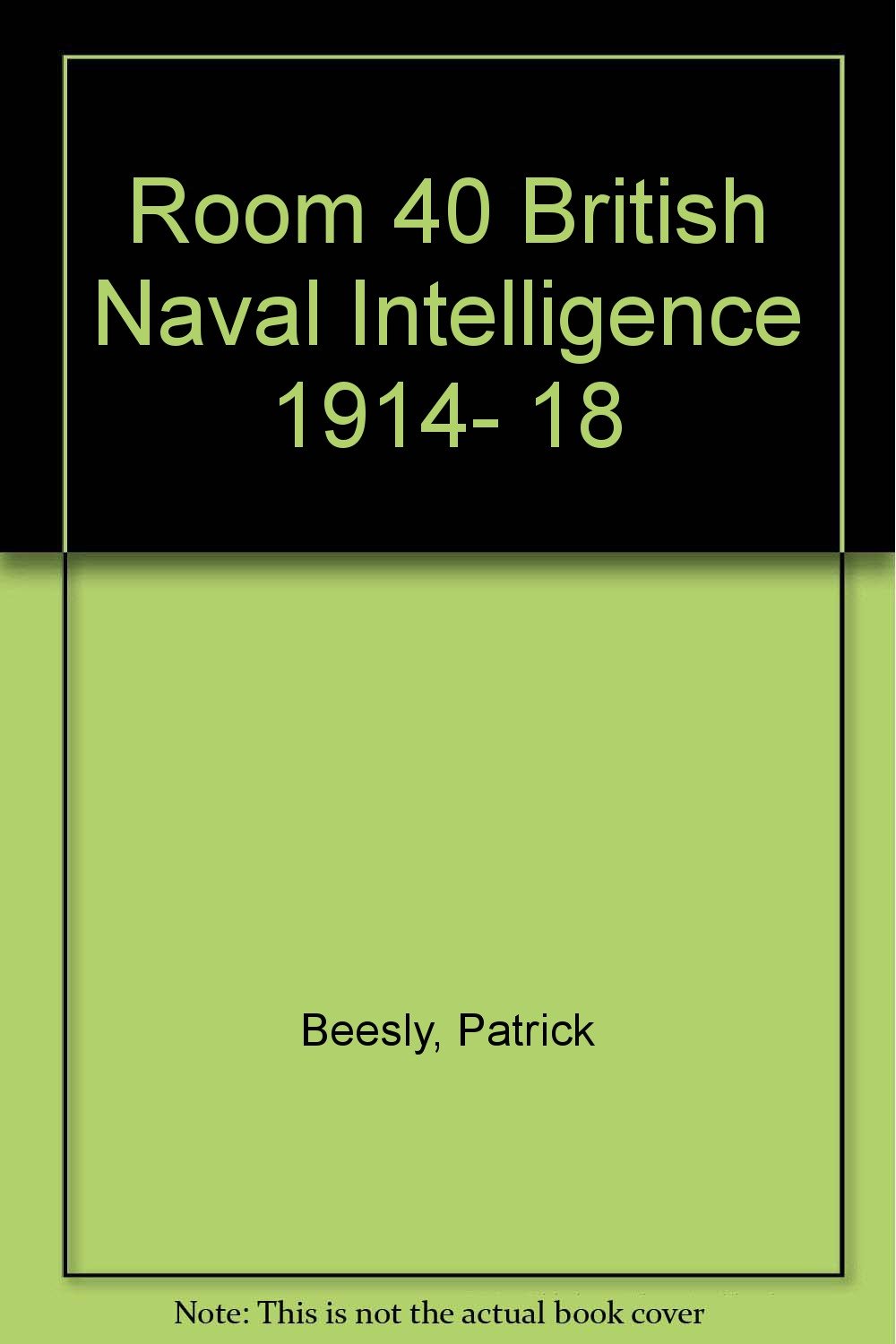 Room 40 British Naval Intelligence 1914- 18: Patrick Beesly, Unknown ...