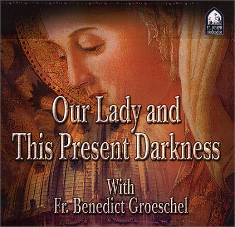 Our Lady and This Present Darkness: Groeschel, Fr. Benedict ...