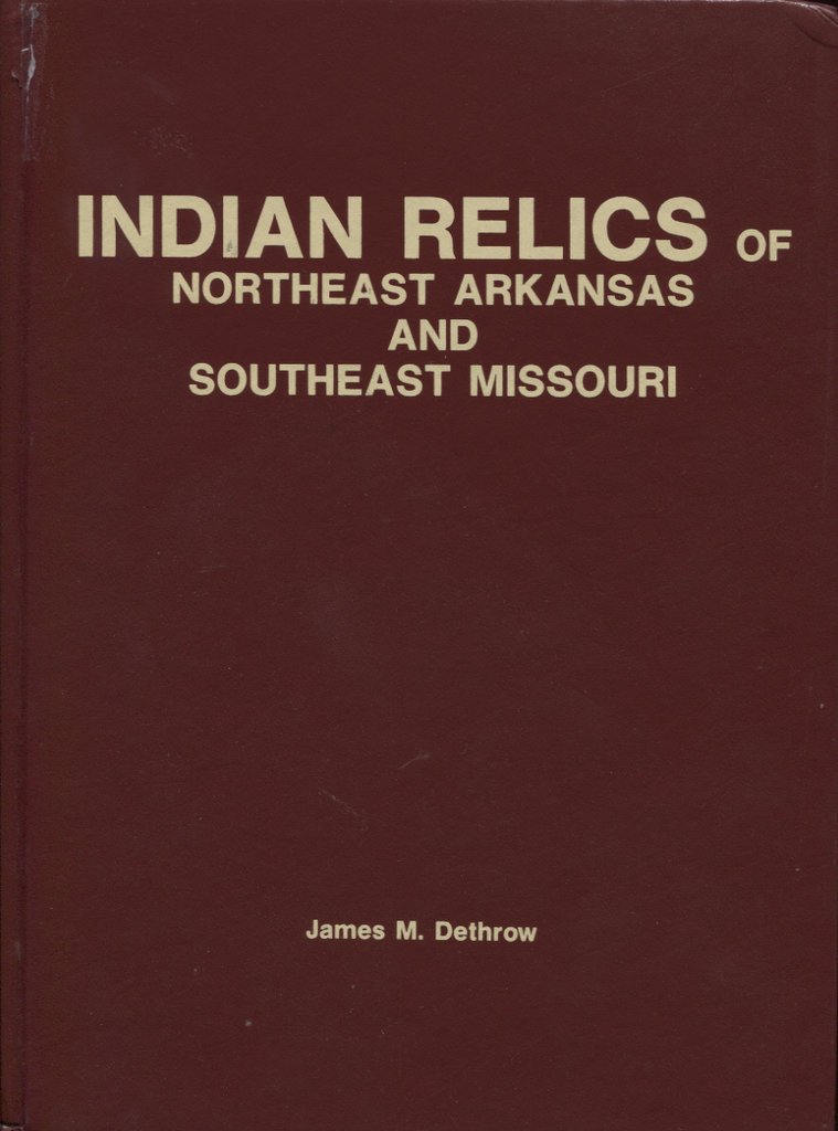 Indian Relics of Northeast Arkansas and Southeast Missouri: Dethrow ...