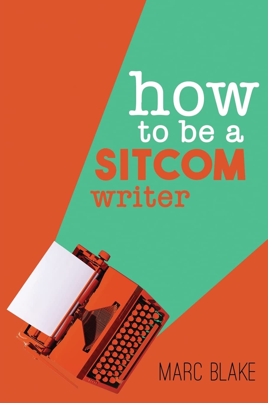 How To Be A Sitcom Writer: Secrets From the Inside : Blake, Marc ...