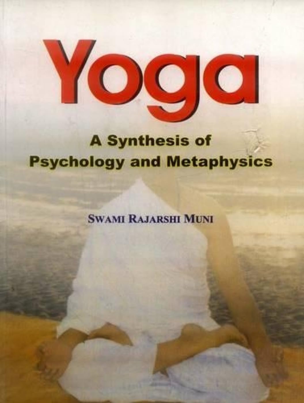Yoga: A Synthesis of Psychology and Metaphysics: Swami Rajarshi Muni ...