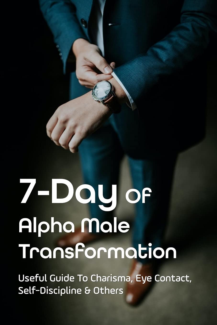 Buy 7-Day Of Alpha Male Transformation: Useful Guide To Charisma, Eye ...