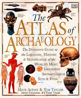 Atlas of Archaeology: The Definitive Guide to the Location, History and ...