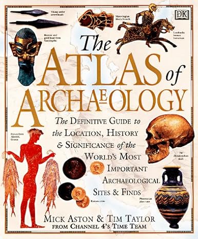 Atlas of Archaeology: The Definitive Guide to the Location, History and ...