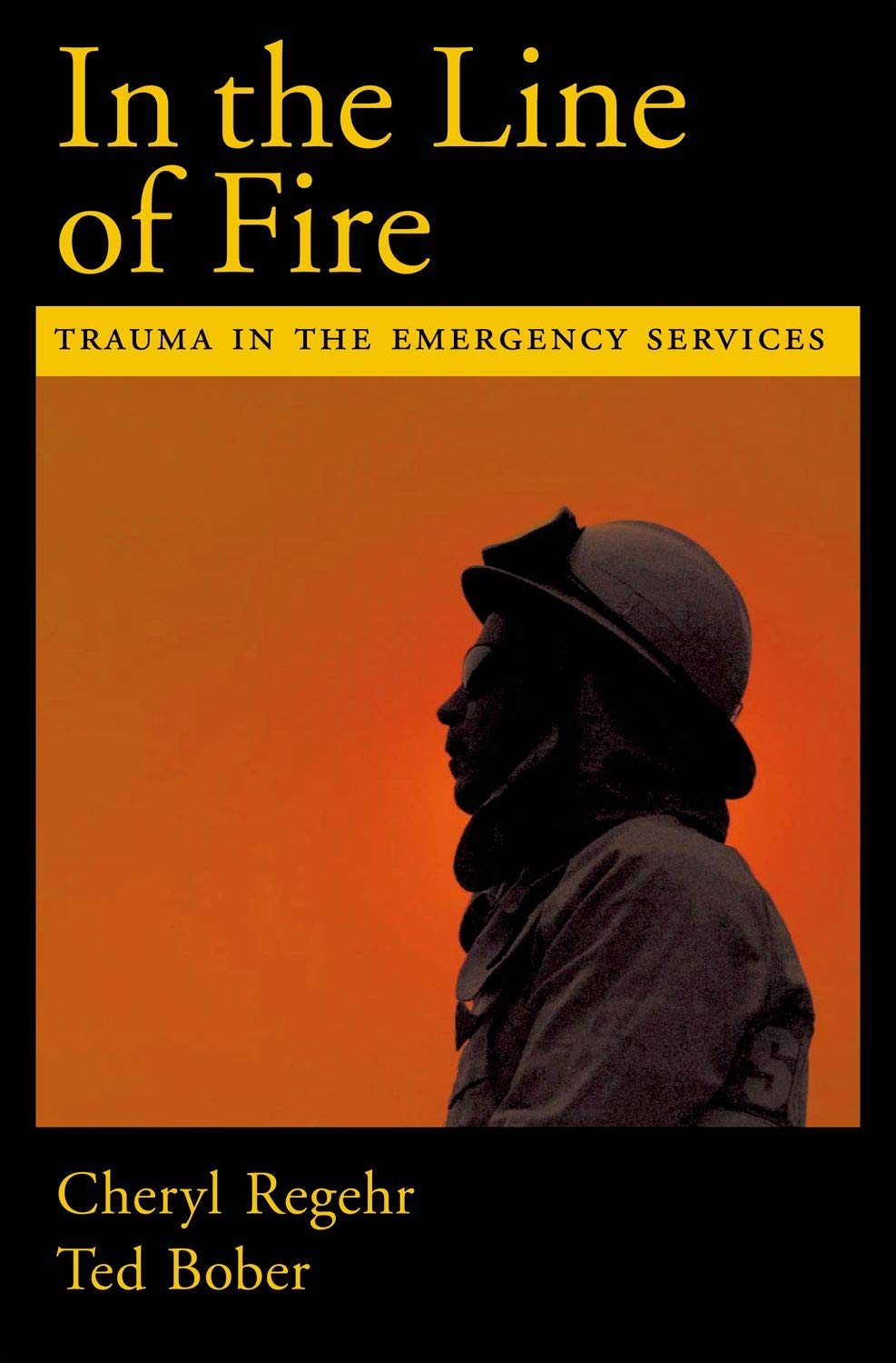 In the Line of Fire: Trauma in the Emergency Services: Regehr, Cheryl ...
