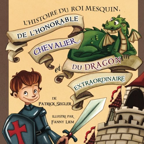 L'histoire du roi mesquin, de l'honorable chevalier et du dragon ...