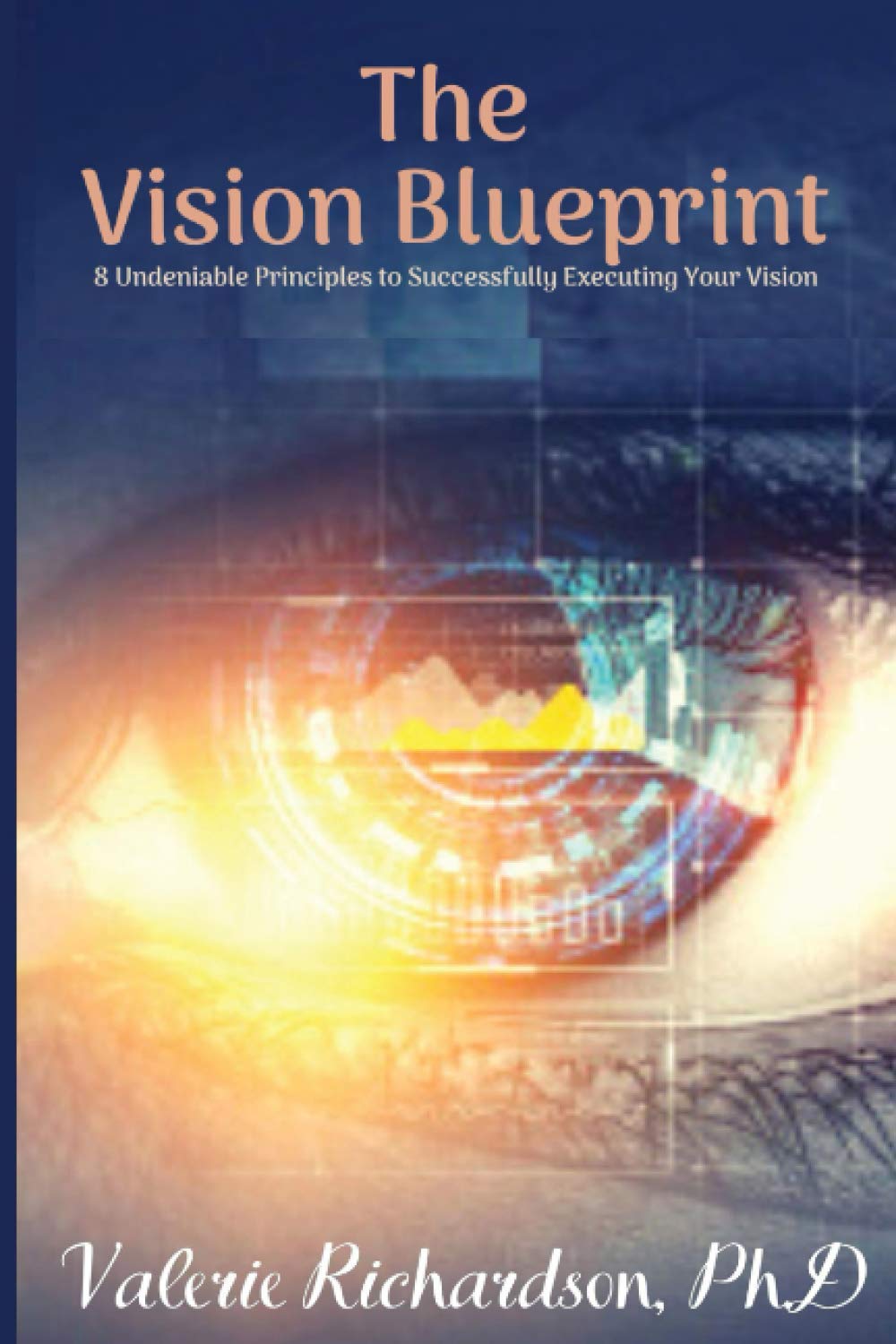 The Vision Blueprint: 8 Undeniable Principles to Successfully Executing ...