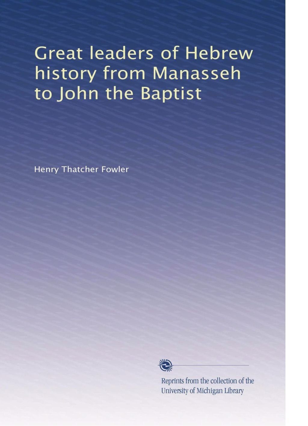 Great leaders of Hebrew history from Manasseh to John the Baptist ...
