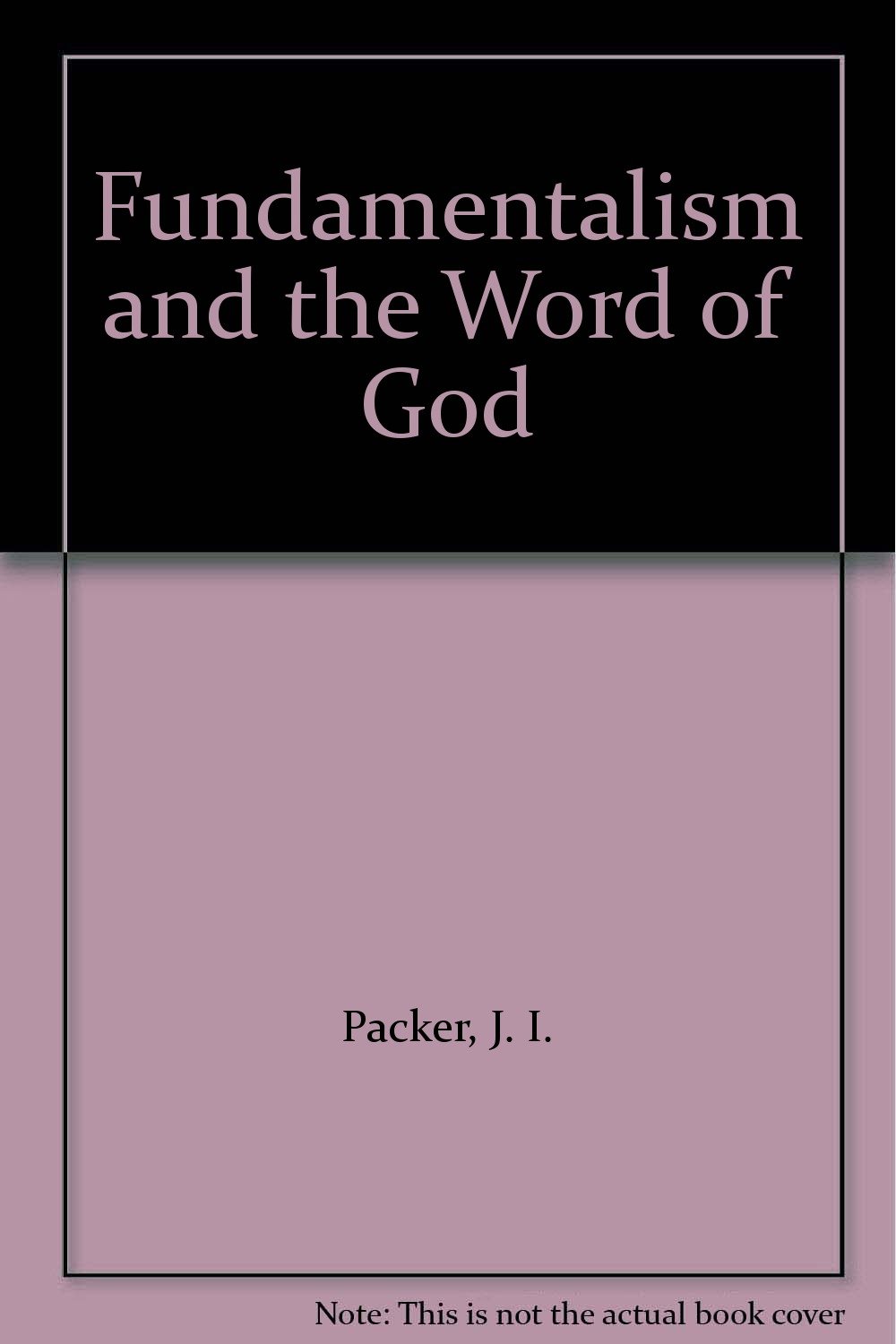 Fundamentalism and the Word of God: J.I. Packer: Amazon.com: Books
