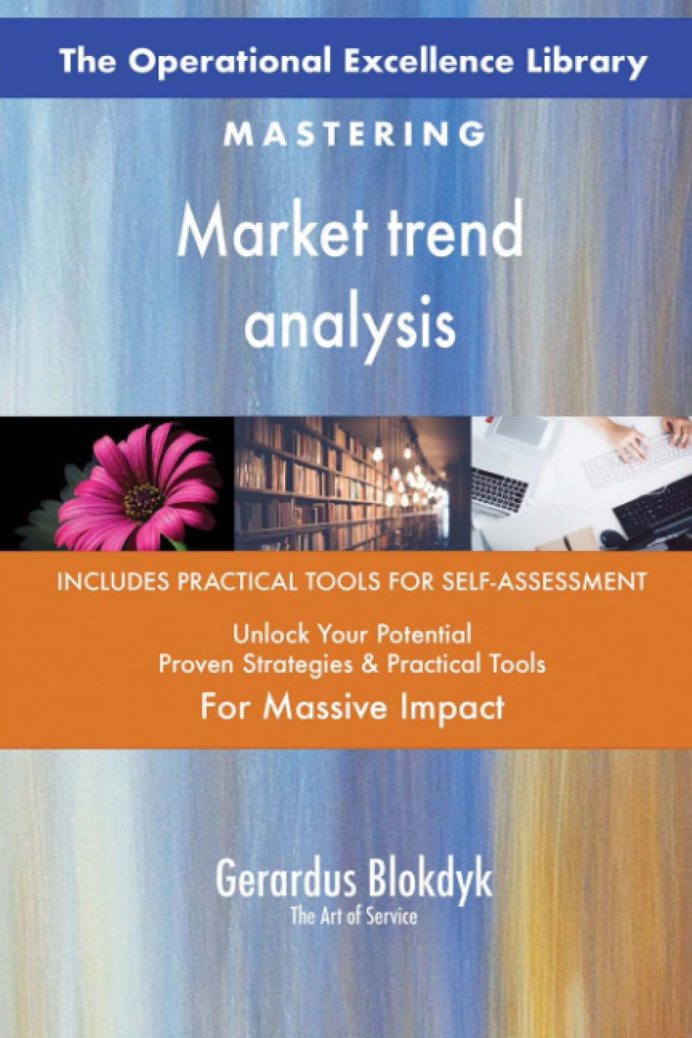 The Operational Excellence Library; Mastering Market trend analysis: Gerardus Blokdyk - The Art ...