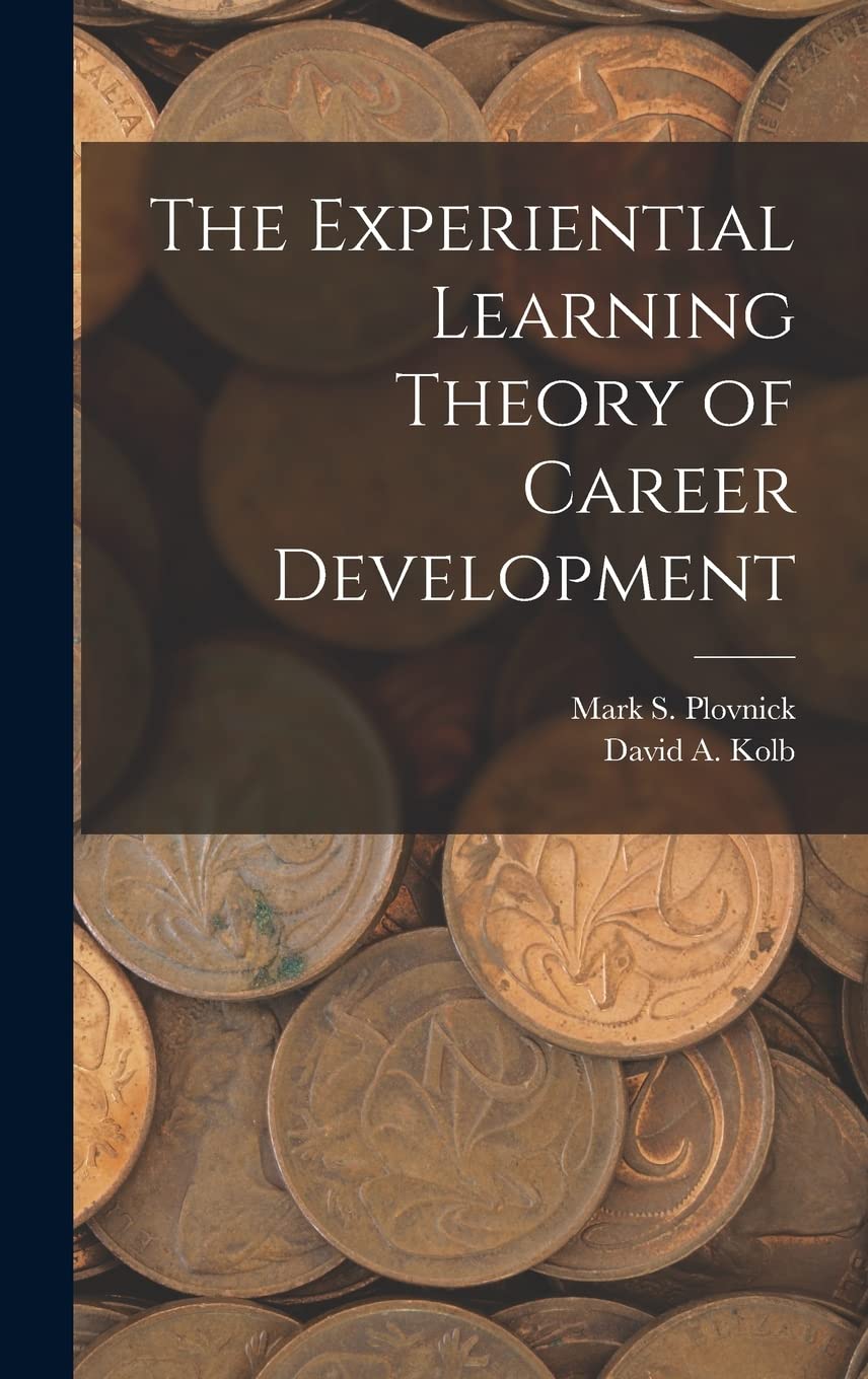 The Experiential Learning Theory of Career Development: Kolb, David a ...