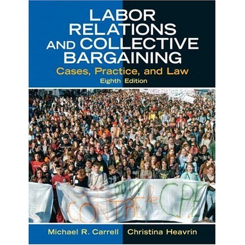 Labor Relations and Collective Bargaining: Cases, Practice, and Law 8th ...