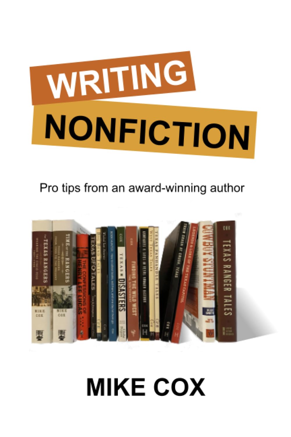 Writing Nonfiction: Pro tips from an award winning author: Cox, Mike ...