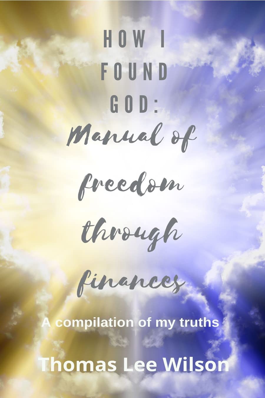HOW I FOUND GOD: Manual of Freedom through Finances eBook : Wilson ...