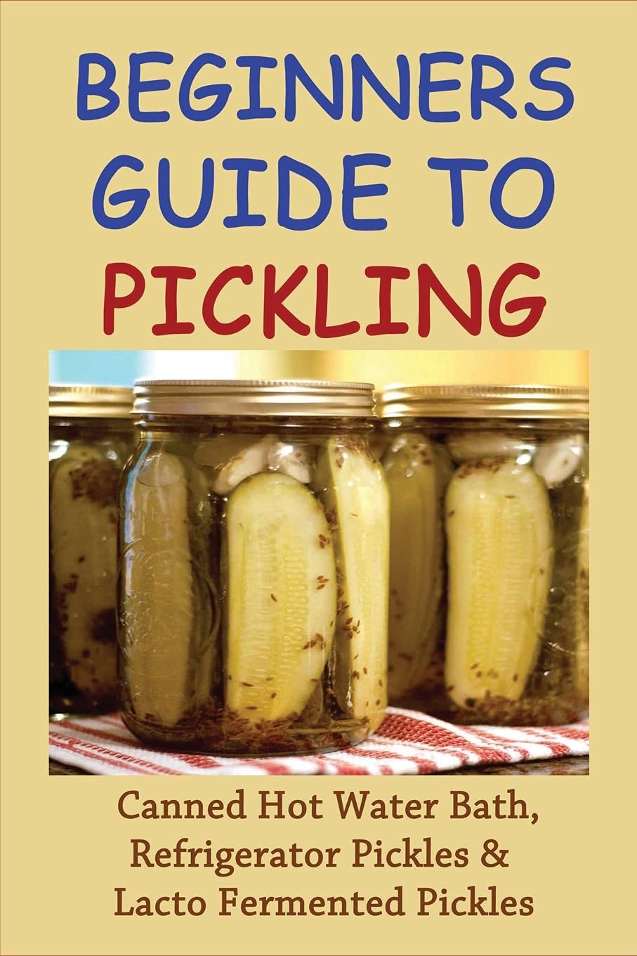 Buy Beginners Guide To Pickling: Canned Hot Water Bath, Refrigerator ...