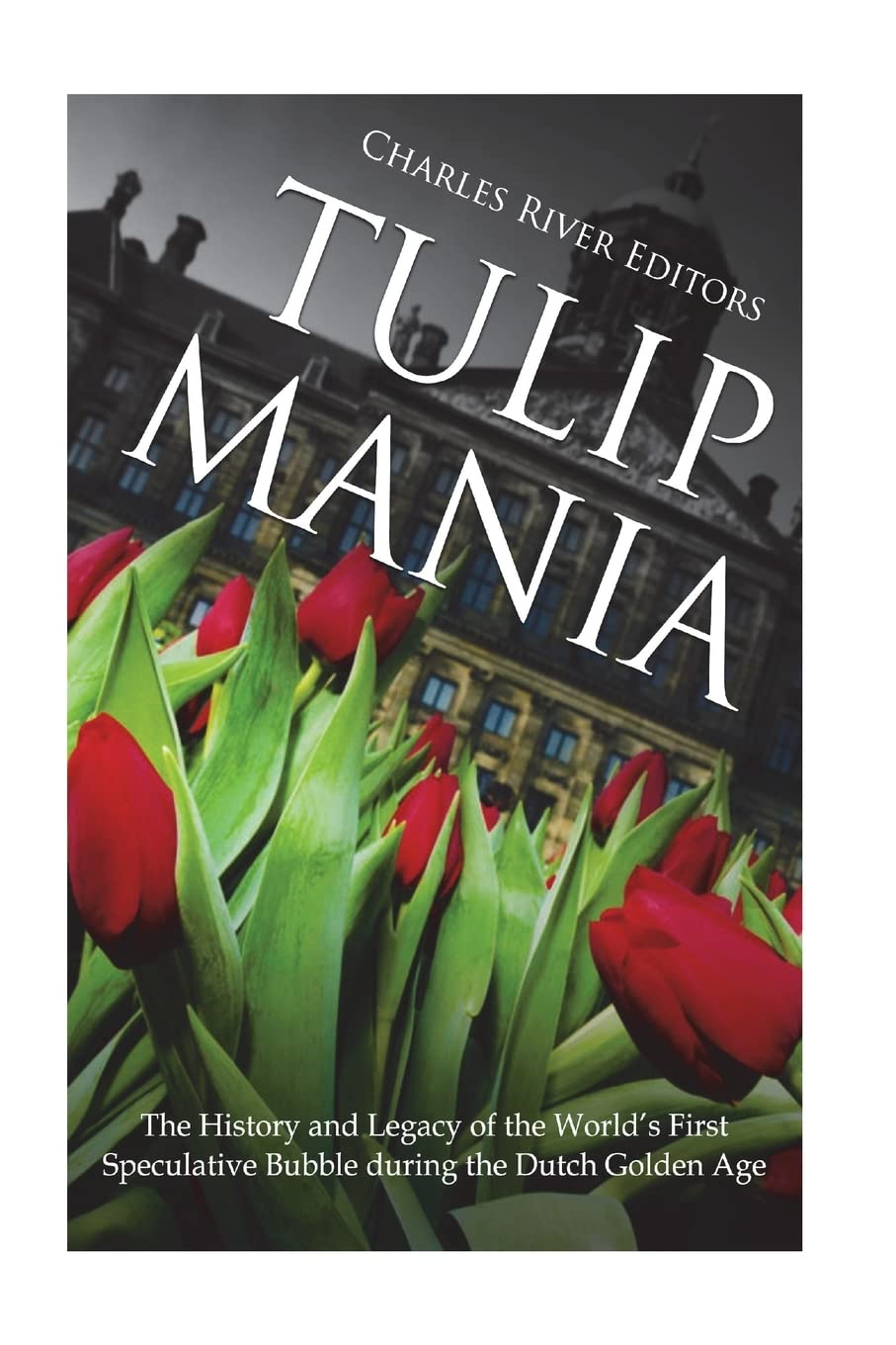 Tulip Mania: The History and Legacy of the World’s First Speculative ...