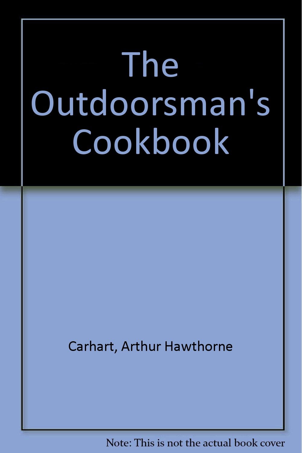 The Outdoorsman's Cookbook: Carhart, Arthur Hawthorne: Amazon.com: Books