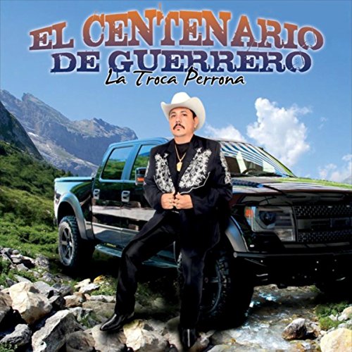 Amazon.com: La Troca Perrona : El Centenario de Guerrero: Digital Music