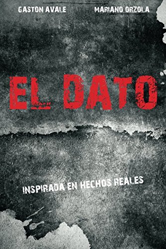 EL DATO: Inspirado en hechos reales (Spanish Edition): Avale, Gastón ...