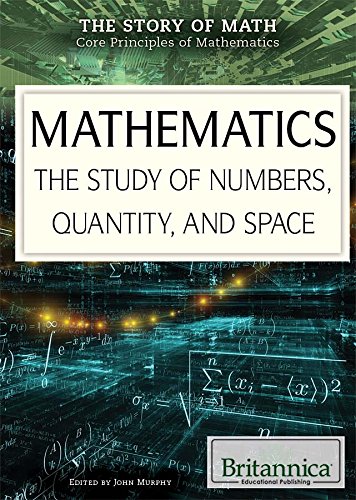 Mathematics: The Study of Numbers, Quantity, and Space (The Story of ...