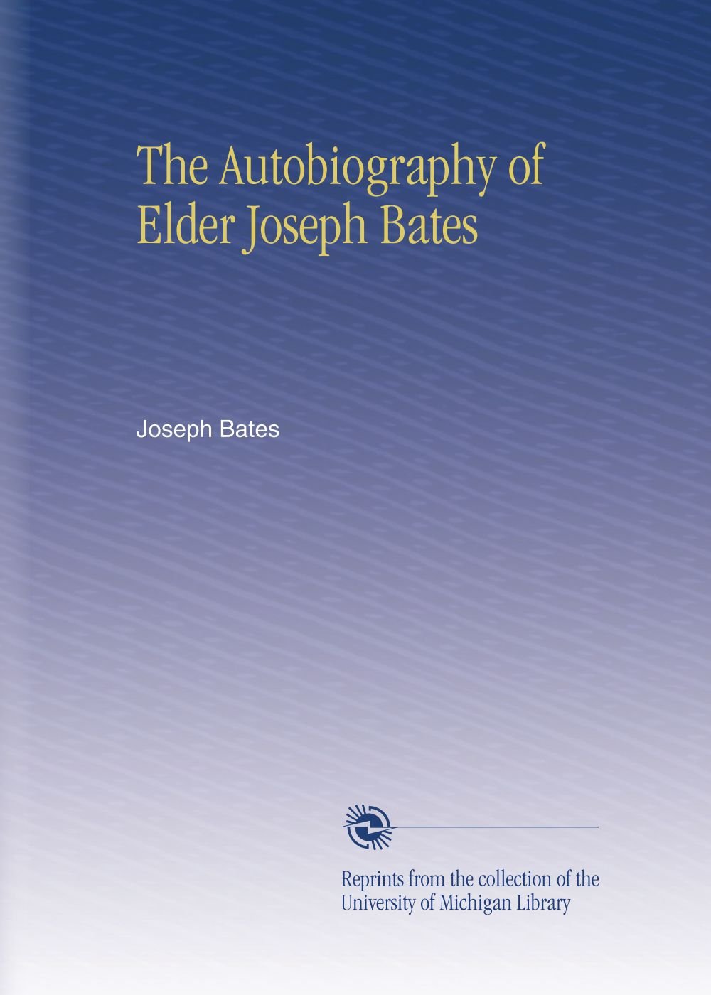 The Autobiography of Elder Joseph Bates: Amazon.co.uk: Bates, Joseph: Books