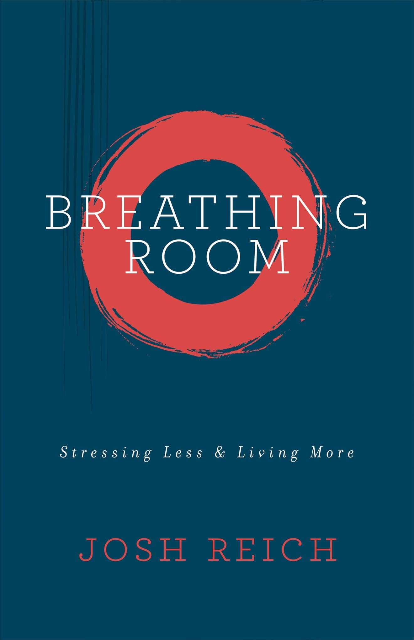 Breathing Room: Stressing Less & Living More: Josh Reich: 9780891124528 ...