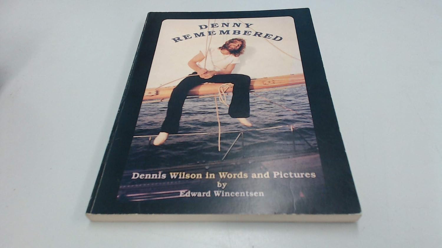 Denny Remembered: Dennis Wilson in Words and Pictures: Wincentsen ...