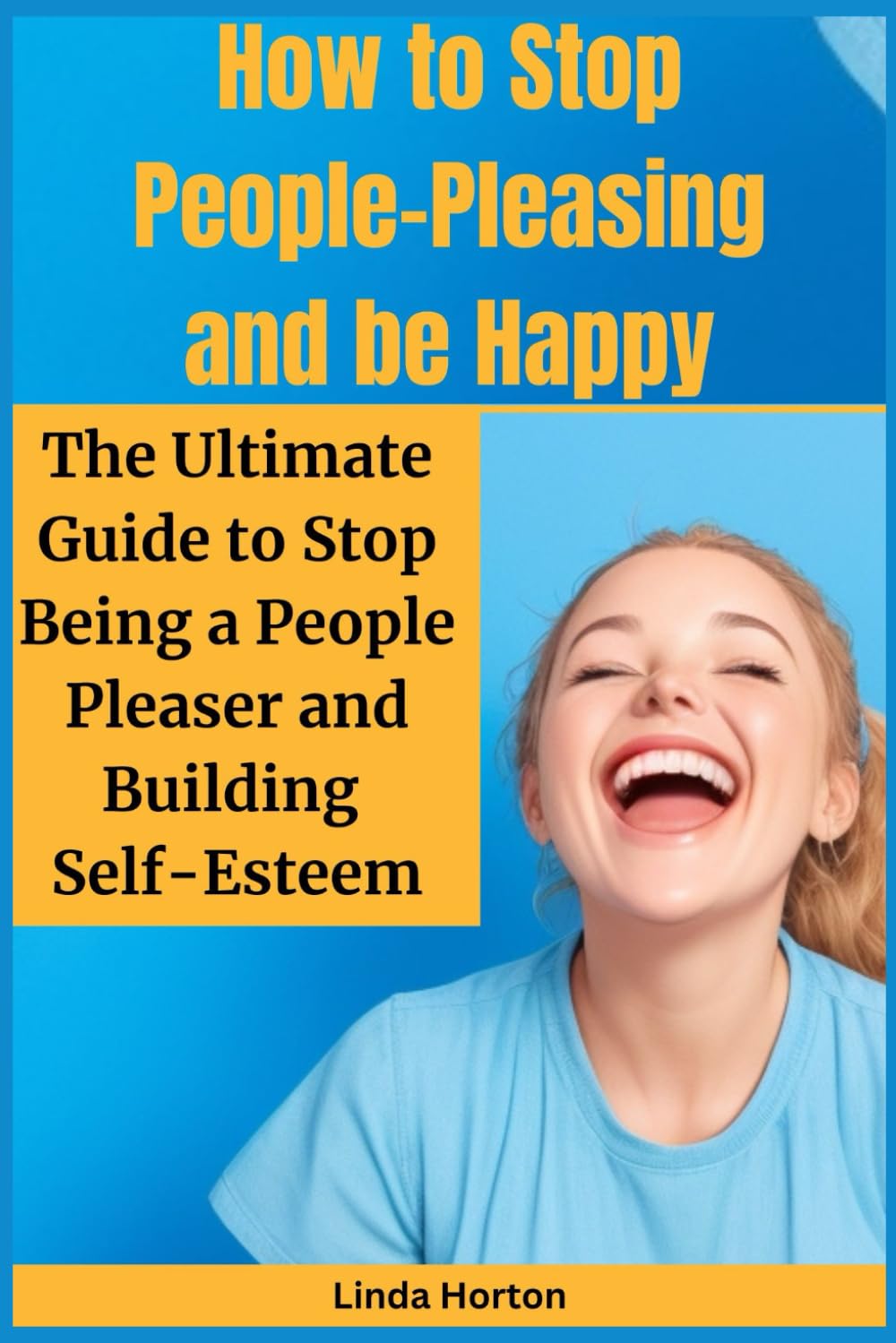 How to Stop People-Pleasing and be Happy: The Ultimate Guide to Stop ...