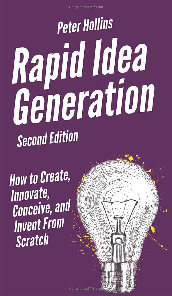 Rapid Idea Generation: How to Create, Innovate, Conceive, and Invent ...