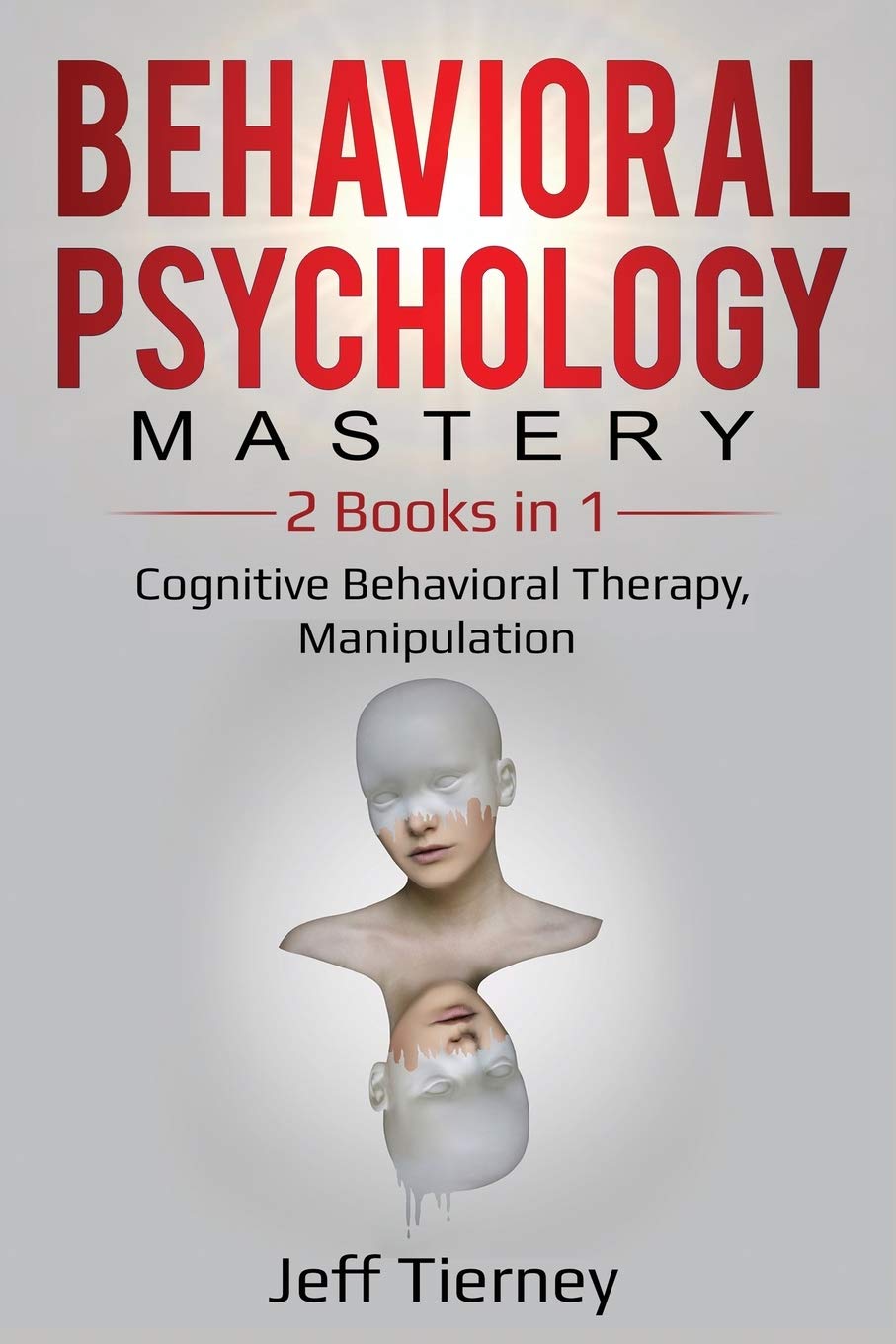 Behavioral Psychology Mastery: 2 Books in 1: Cognitive Behavioral ...