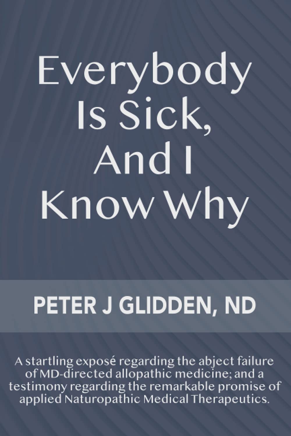 Everybody Is Sick, And I Know Why: An eye-opening exposé regarding the ...