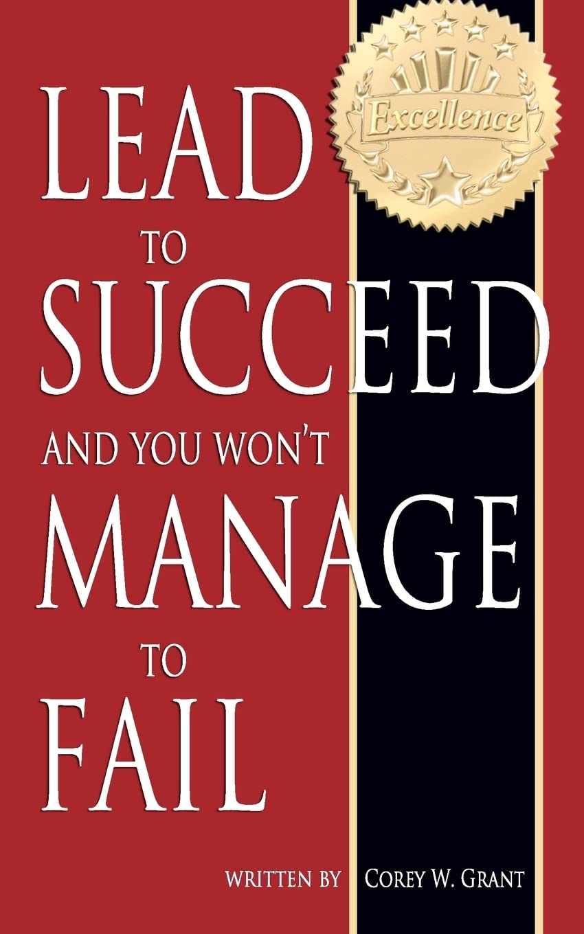 Lead to Succeed and You Won't Manage to Fail: Grant, Corey W ...