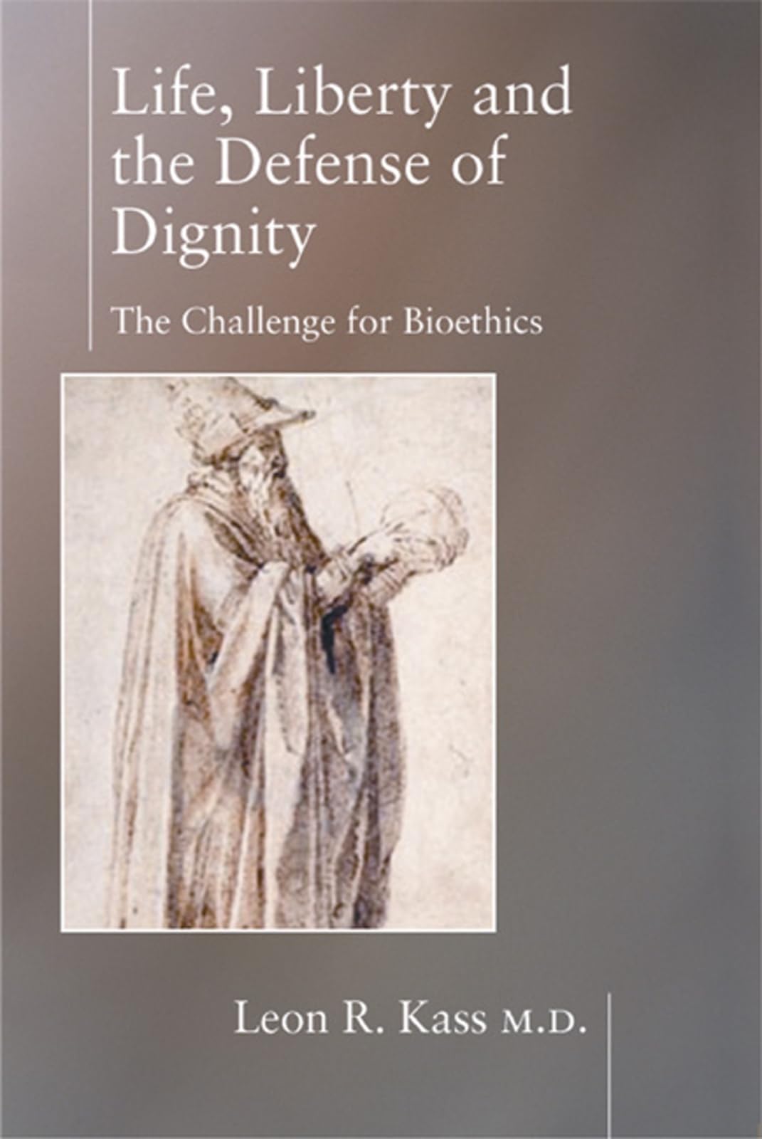 Life Liberty & the Defense of Dignity: The Challenge for Bioethics ...