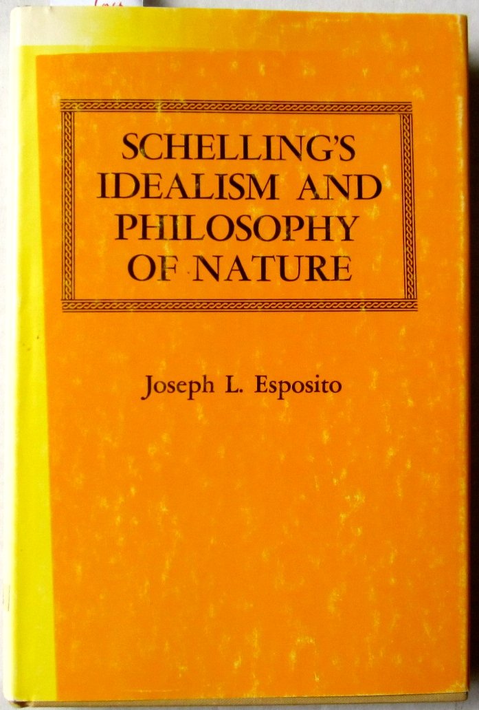 Schelling's Idealism and Philosophy of Nature: Esposito, Joseph L ...