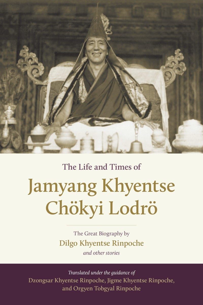 The Life and Times of Jamyang Khyentse Chökyi Lodrö: The Great ...