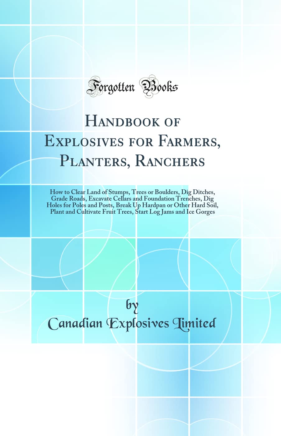 Handbook of Explosives for Farmers, Planters, Ranchers: How to Clear ...