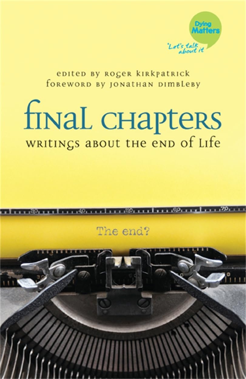 Final Chapters: Writings About the End of Life : Roger Kirkpatrick ...