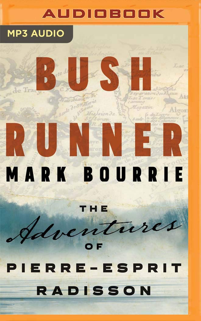 Bush Runner: The Adventures of Pierre-Esprit Radisson : Bourrie, Mark ...