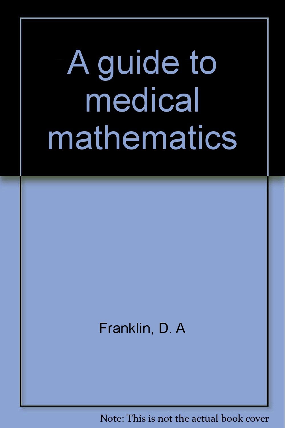 A guide to medical mathematics: Franklin, D. A: 9780470275207: Amazon ...