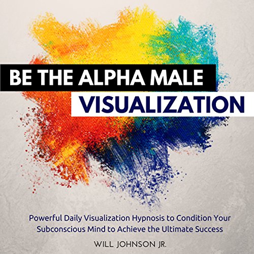 Be the Alpha Male Visualization: Powerful Daily Visualization Hypnosis ...