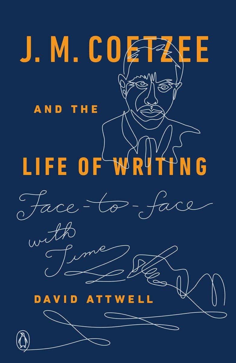 J. M. Coetzee and the Life of Writing: Face-to-face with Time: Attwell ...