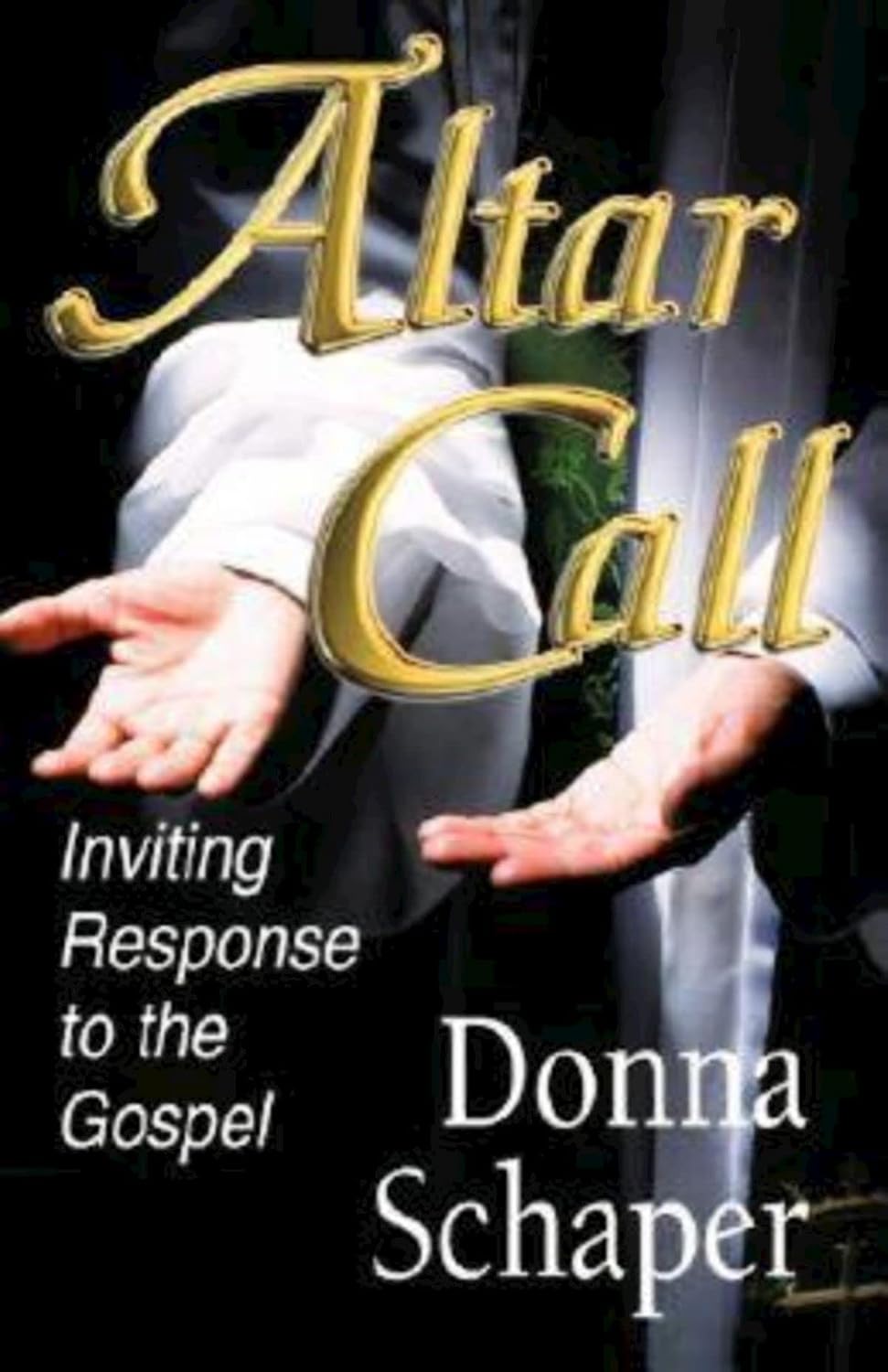 Altar Call: Inviting Response to the Gospel: Schaper, Donna ...