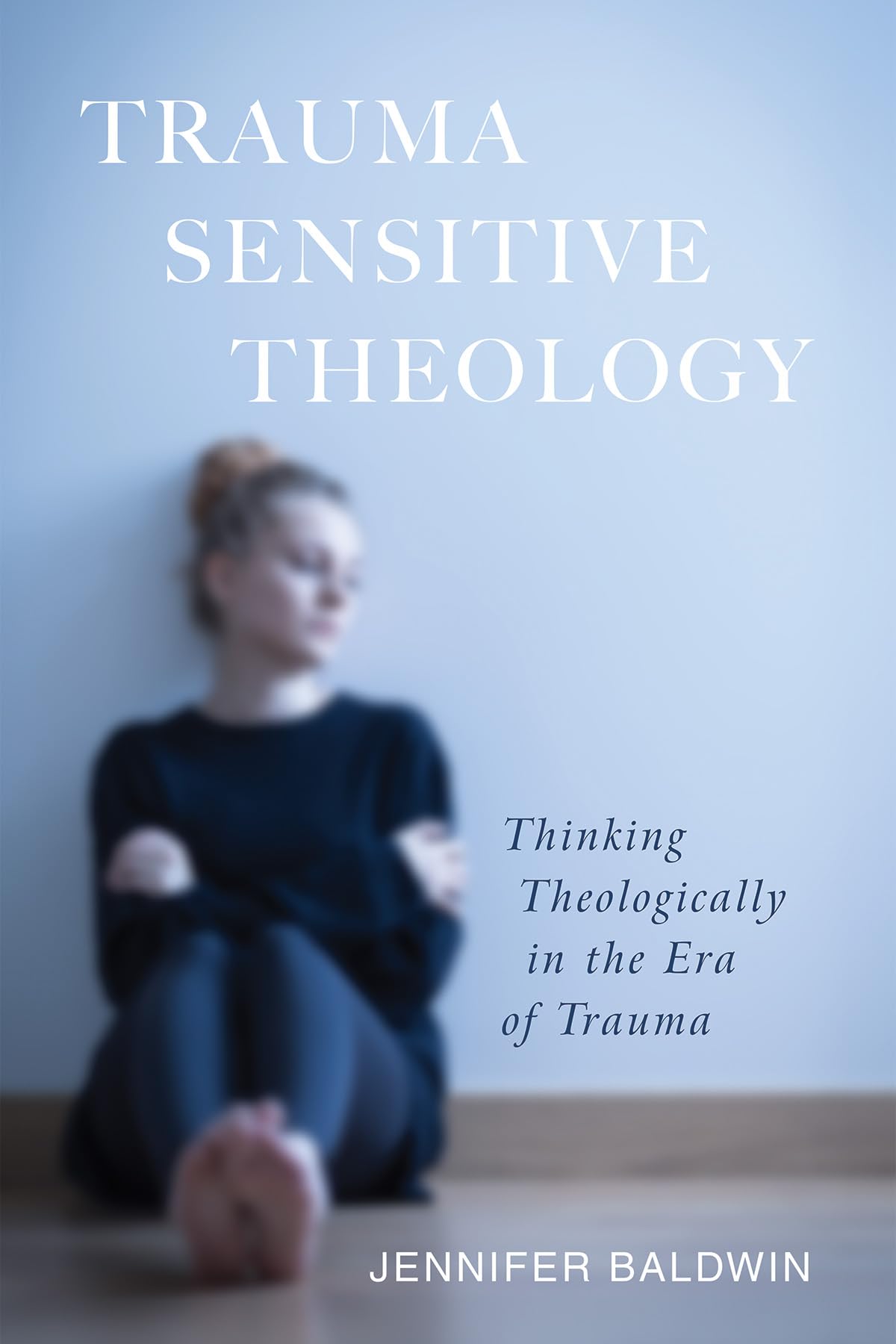 Trauma-Sensitive Theology: Thinking Theologically in the Era of Trauma ...