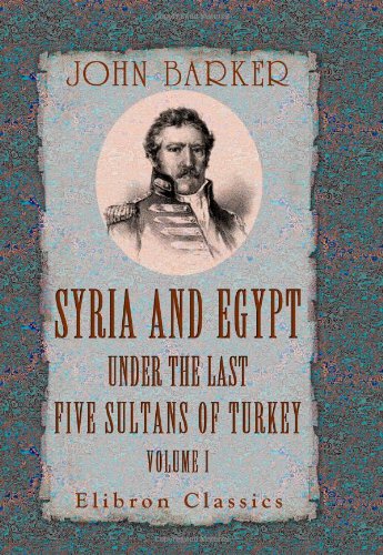 Syria and Egypt under the Last Five Sultans of Turkey: Being ...