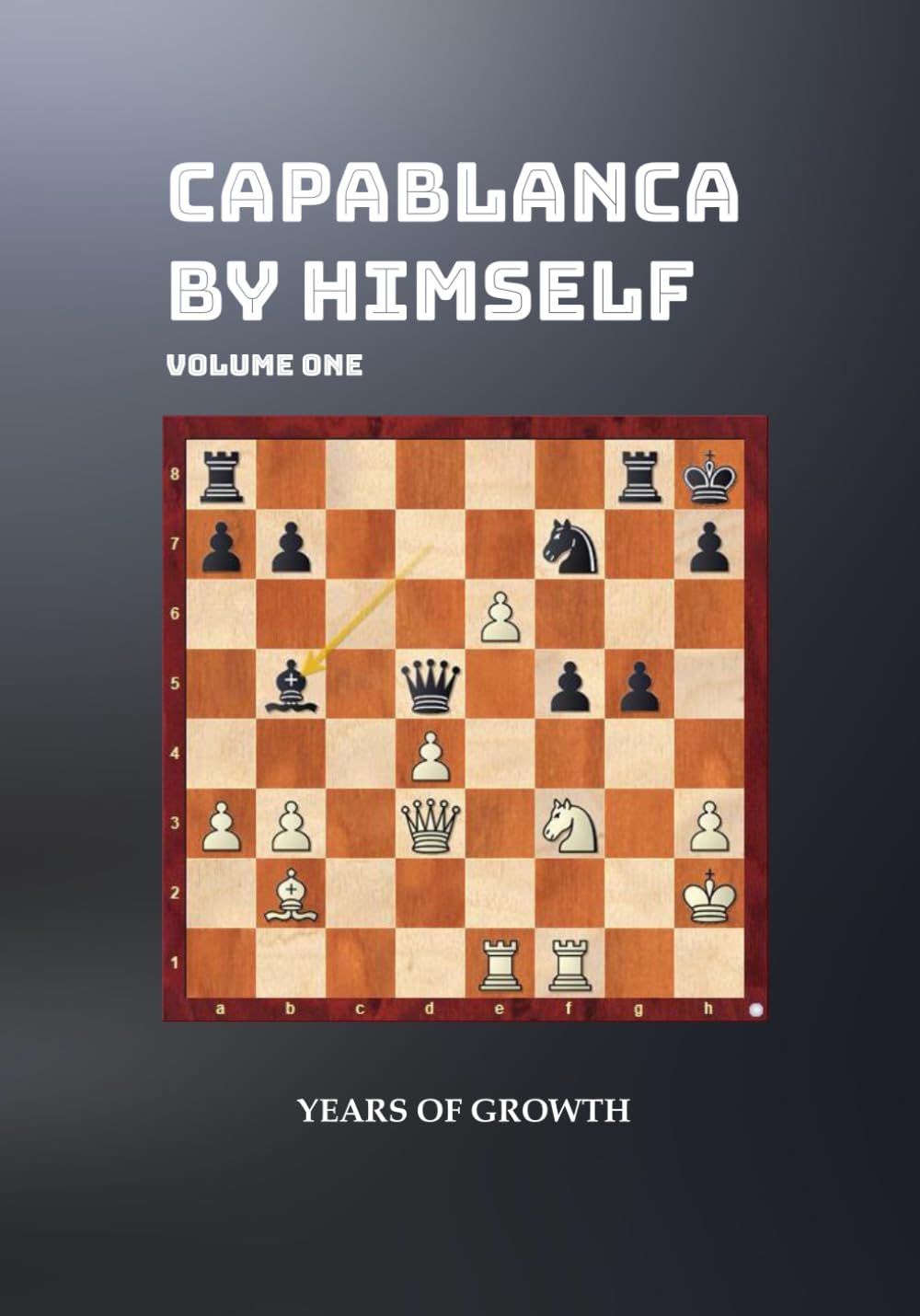 Capablanca By Himself: Volume One. Years of Growth - Suarez, Jesus ...