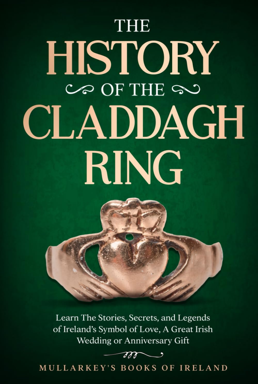 The History of The Claddagh Ring: Learn The Stories, Secrets, and ...