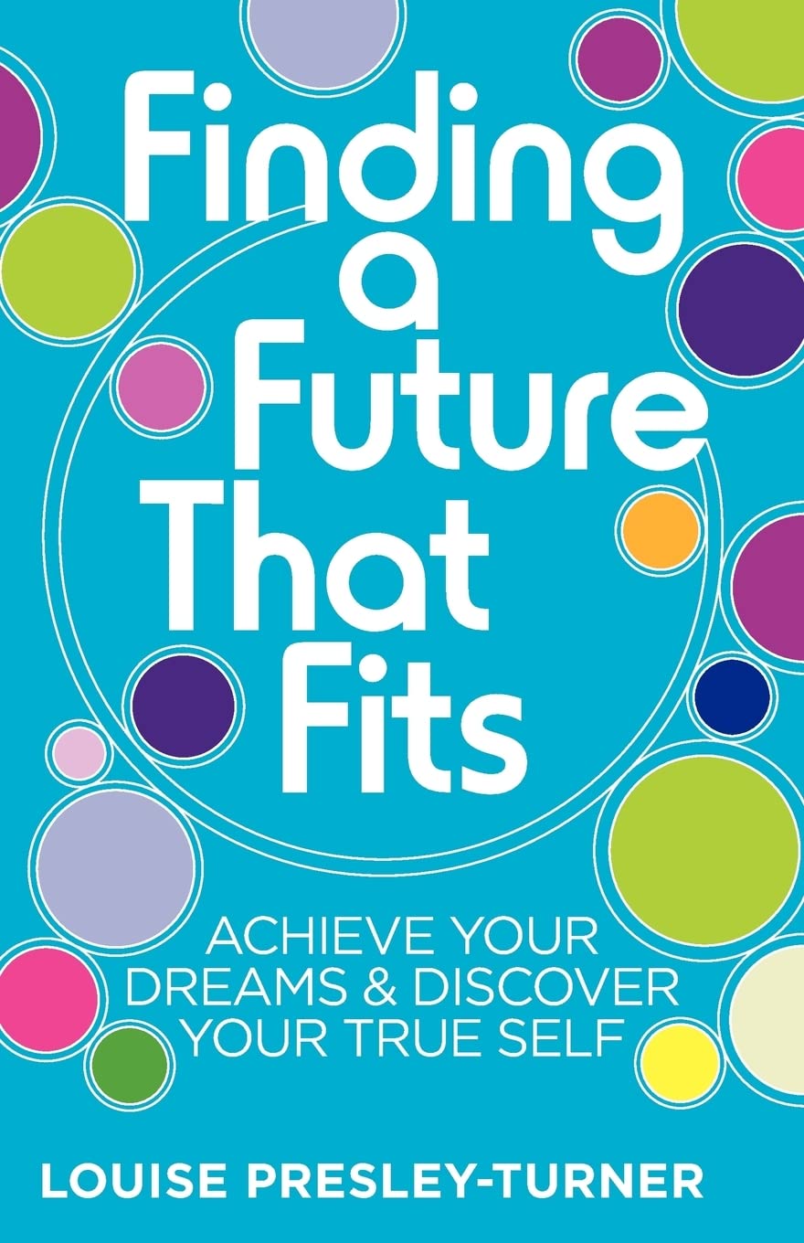 Finding A Future That Fits: Achieve Your Dreams & Discover Your True ...